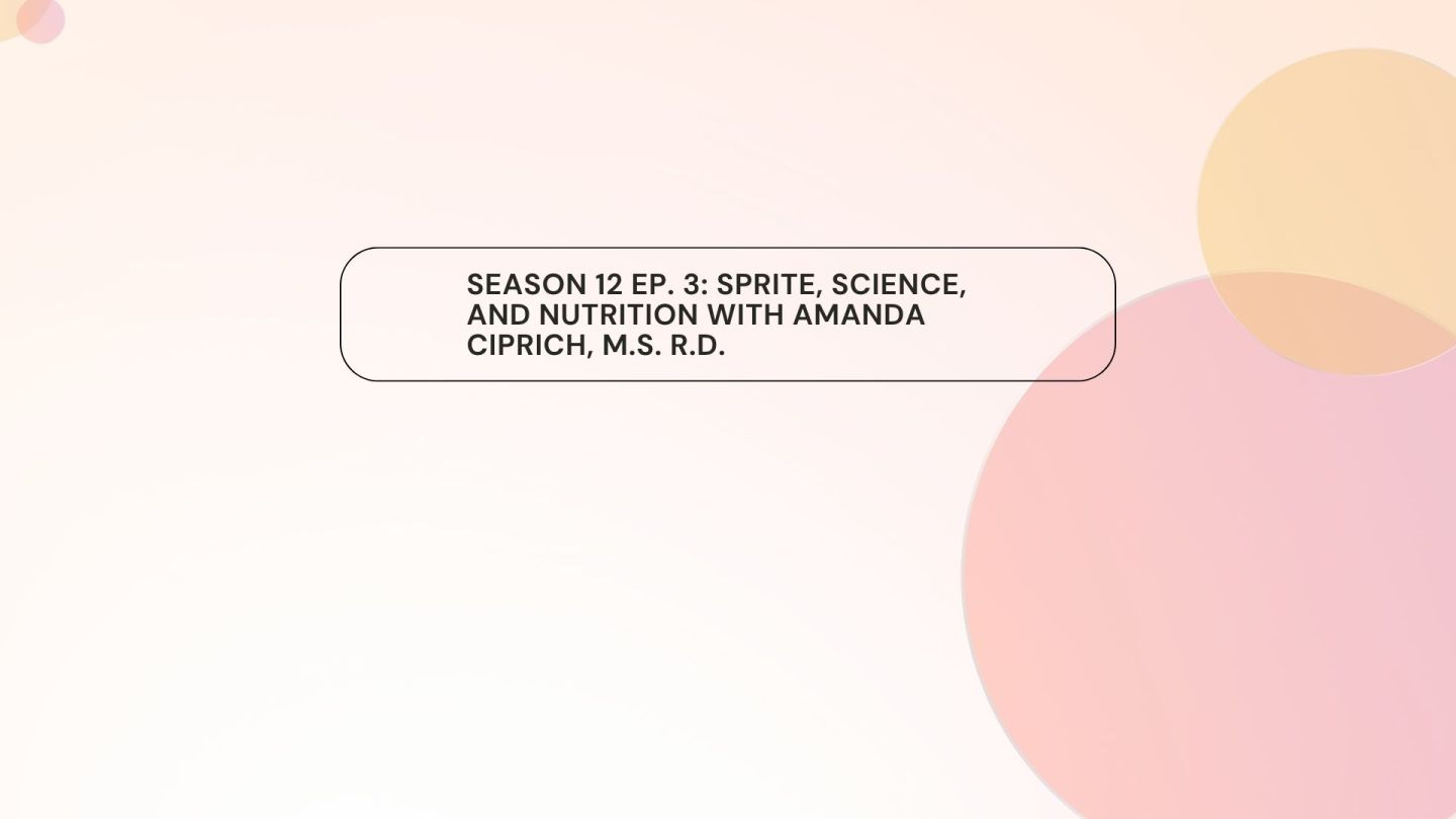 Season 12 Ep. 3: Sprite, Science, and Nutrition With Amanda Ciprich, M ...